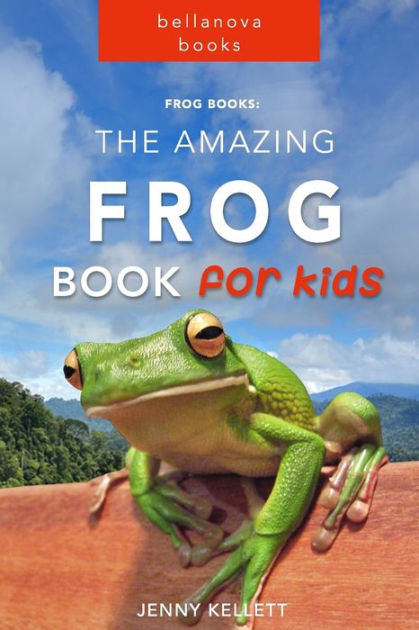 Frog Books: The Amazing FROG Book for Kids: 101+ Incredible FROG Facts ...