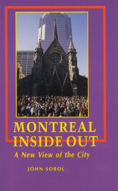 Montreal Inside Out: A New View of the City by John Sobol, Paperback ...