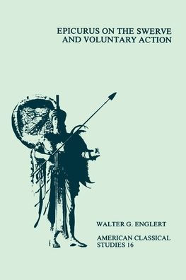 Epicurus On the Swerve and Voluntary Action by Walter G. Englert ...