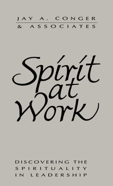 Spirit at Work: Discovering the Spirituality in Leadership by Jay A ...