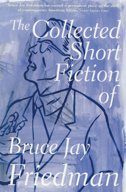 The Collected Short Fiction of Bruce Jay Friedman by Bruce Jay Friedman ...