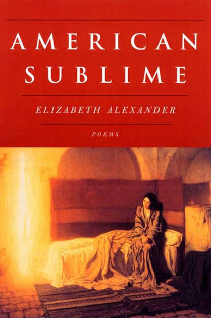 American Sublime: Poems by Elizabeth Alexander, Paperback | Barnes & Noble®