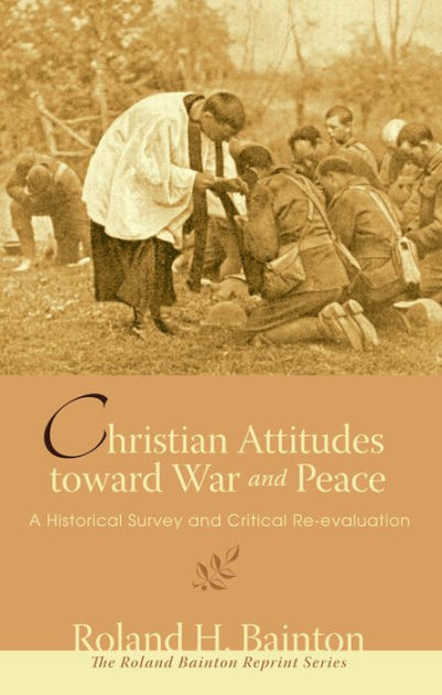 Christian Attitudes toward War and Peace by Roland H Bainton ...