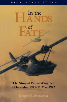 In the Hands of Fate: The Story of Patrol Wing Ten, 8 December 1941 ...