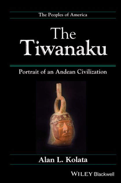 The Tiwanaku: Portrait of an Andean Civilization by Alan L. Kolata ...
