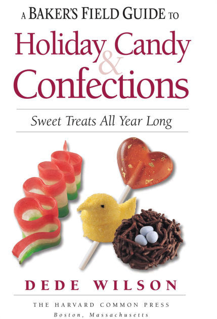 A Baker's Field Guide to Holiday Candy & Confections: Sweet Treats All ...