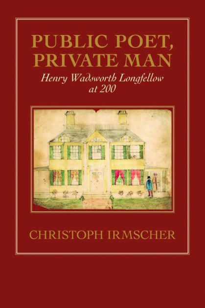 Public Poet, Private Man: Henry Wadsworth Longfellow at 200 by ...
