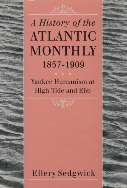 A History of the "Atlantic Monthly," 1857-1909: Yankee Humanism at High ...