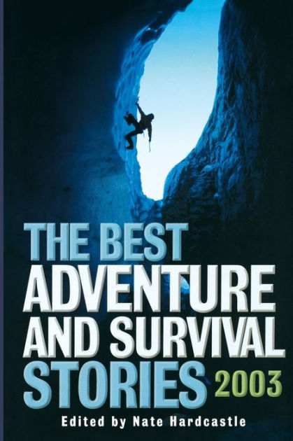 The Best Adventure and Survival Stories 2003 by Nate Hardcastle ...