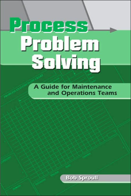 Process Problem Solving: A Guide for Maintenance and Operations Teams ...