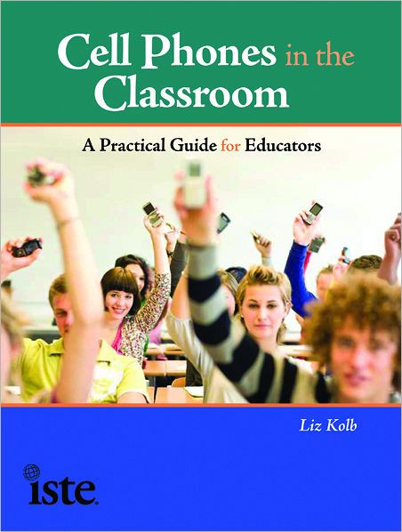 Cell Phones in the Classroom: A Practical Guide for Educators by Liz ...
