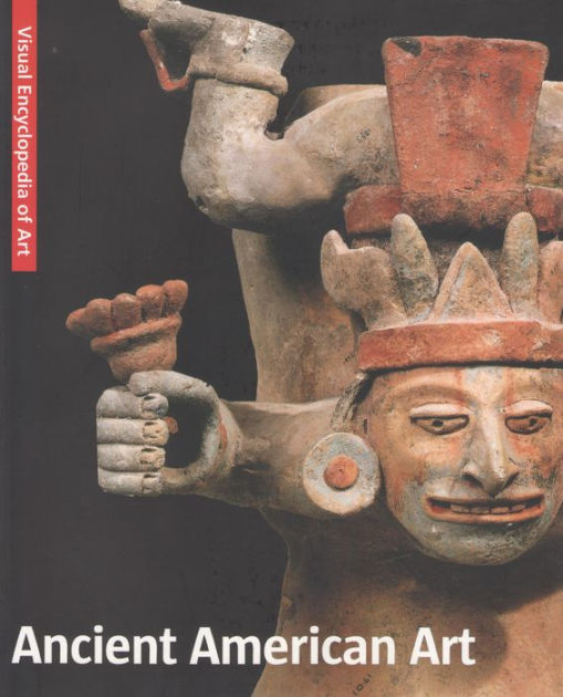 Ancient American Art: The Visual Encyclopedia of Art by The Scala Group ...