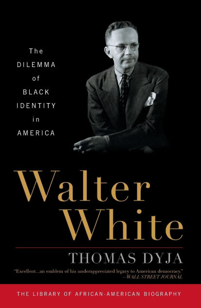 Walter White: The Dilemma of Black Identity in America by Thomas Dyja ...