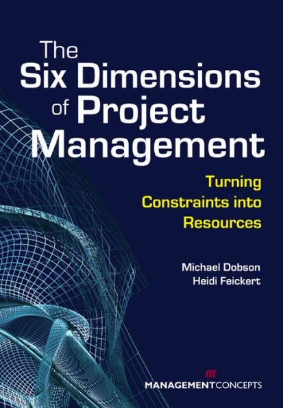 The Six Dimensions of Project Management: Turning Constraints into ...
