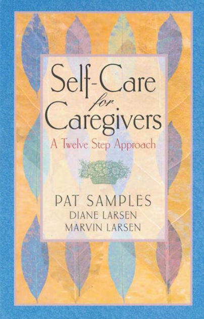 Self-Care for Caregivers: A Twelve Step Approach by Pat Samples, Diane ...