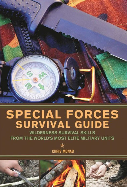 Special Forces Survival Guide: Wilderness Survival Skills from the ...