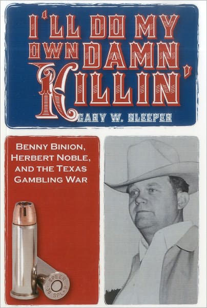 I'll Do My Own Damn Killin': Benny Binion, Herbert Noble, and the Texas ...