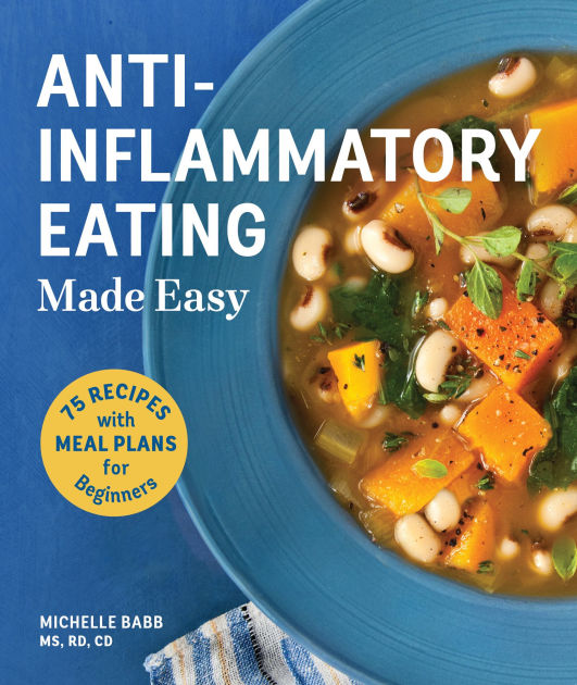 Anti-Inflammatory Eating Made Easy: 75 Recipes with Meal Plans for ...