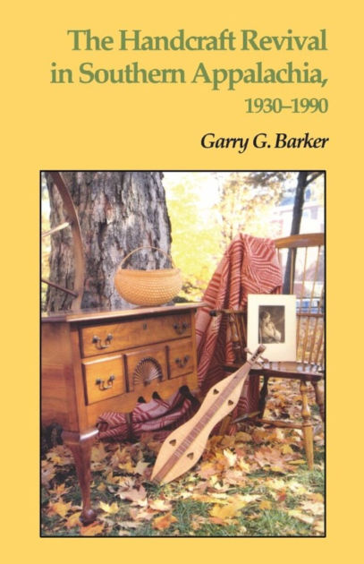 The Handcraft Revival in Southern Appalachia, 1930-1990 by Garry G ...