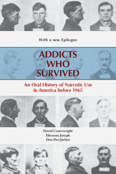 Addicts Who Survived: An Oral History of Narcotic Use America, 1923 ...