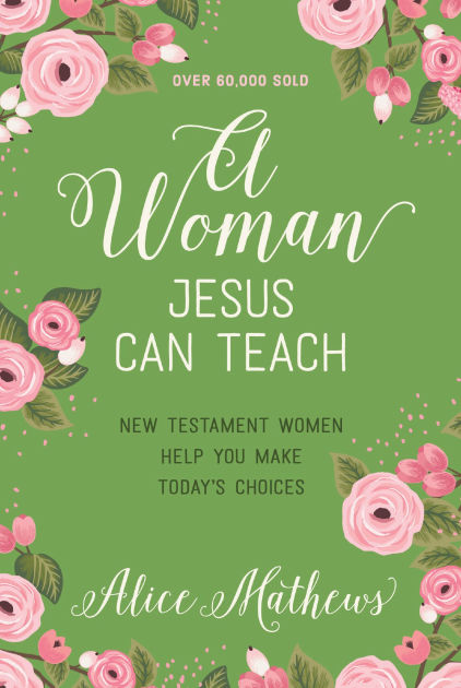 A Woman Jesus Can Teach: New Testament Women Help You Make Today's ...
