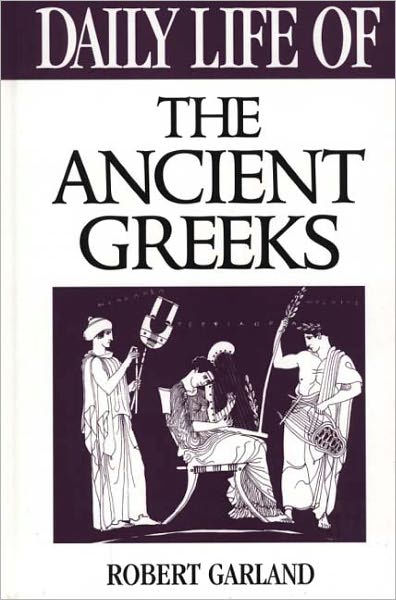 Daily Life of the Ancient Greeks (Daily Life Through History Series) by ...