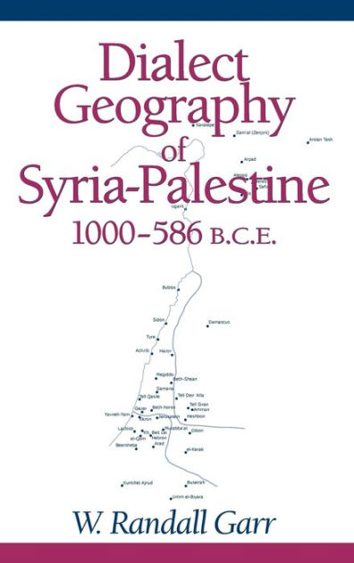 Dialect Geography of Syria-Palestine, 1000-586 BCE by W. Randall Garr ...
