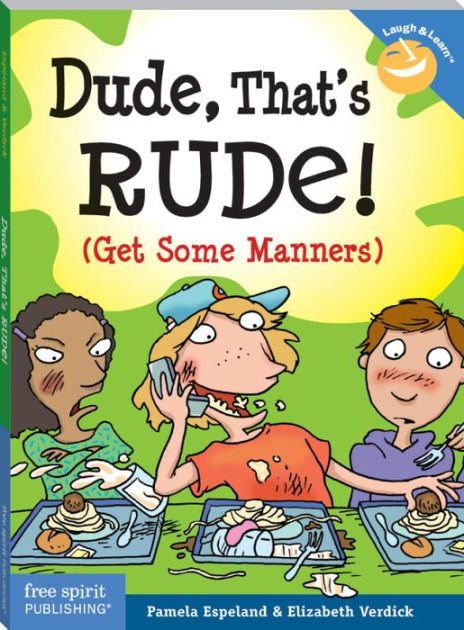 Dude, That's Rude!: (Get Some Manners) by Pamela Espeland, Elizabeth ...