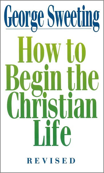 How to Begin the Christian Life by George Sweeting | eBook | Barnes ...