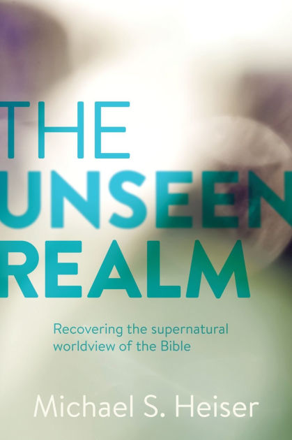 The Unseen Realm: Recovering the Supernatural Worldview of the Bible by ...