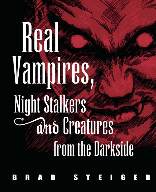 Real Vampires, Night Stalkers and Creatures from the Darkside by Brad ...