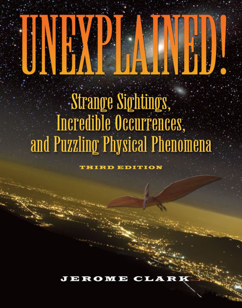 Unexplained!: Strange Sightings, Incredible Occurrences, and Puzzling ...