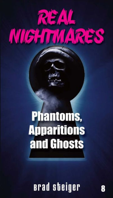 Real Nightmares (Book 8): Phantoms, Apparitions and Ghosts by Brad ...