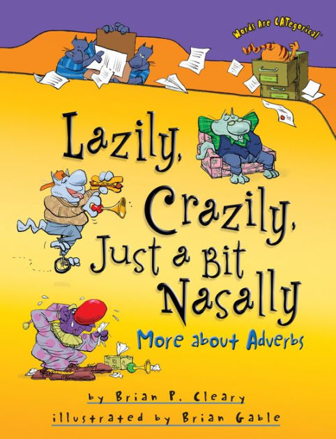 Lazily, Crazily, Just a Bit Nasally: More about Adverbs by Brian P ...