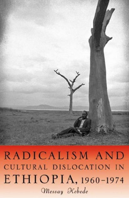 Radicalism and Cultural Dislocation in Ethiopia, 1960-1974 by Messay ...