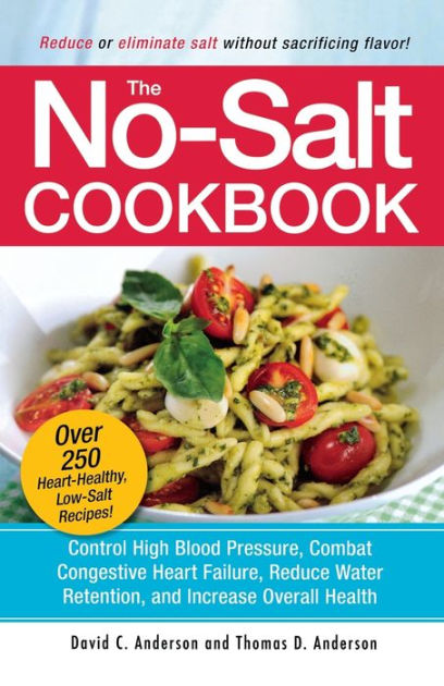The No-Salt Cookbook: Reduce or Eliminate Salt Without Sacrificing ...