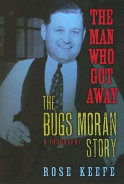 The Man Who Got Away: The Bugs Moran Story: A Biography by Rose Keefe ...