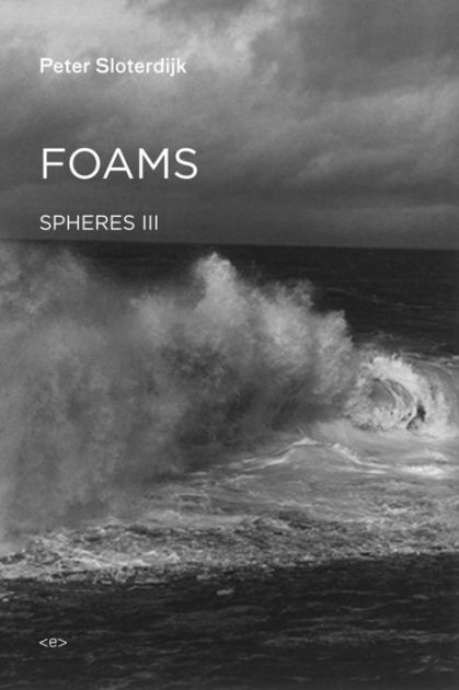 Foams: Spheres Volume III: Plural Spherology by Peter Sloterdijk ...