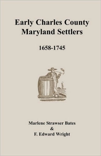 Early Charles County, Maryland Settlers, 1658-1745 by Marlene Strawser ...