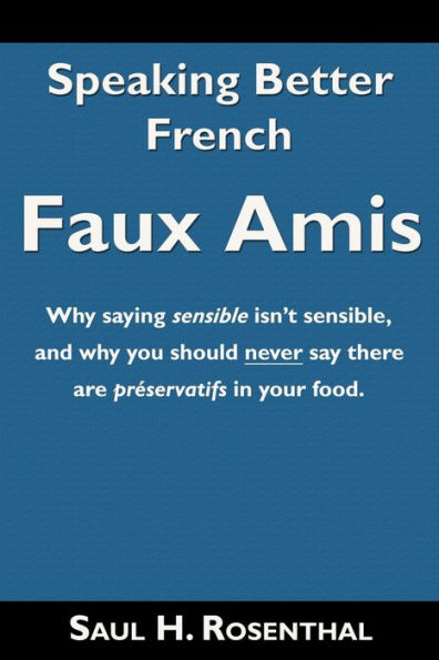 Speaking Better French: Faux Amis by Saul H Rosenthal M.D ...
