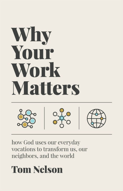 Why Your Work Matters: How God Uses Our Everyday Vocations to Transform ...