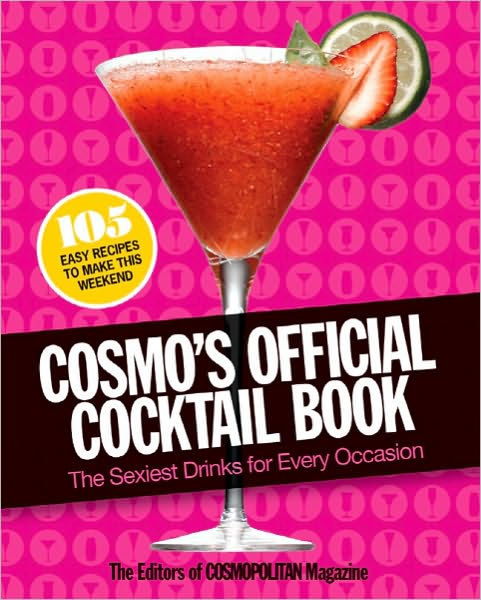 Cosmo's Official Cocktail Book: The Sexiest Drinks for Every Occasion ...