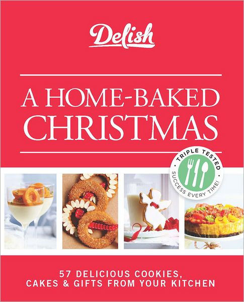 Delish A Home-Baked Christmas: 56 Delicious Cookies, Cakes & Gifts From ...