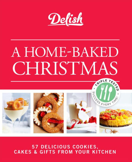 Delish A Home-Baked Christmas: 56 Delicious Cookies, Cakes & Gifts From ...