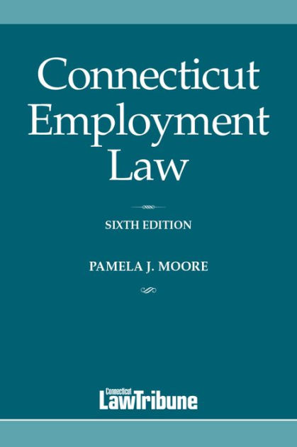 Connecticut Employment Law, 6th Edition by Pamela J. Moore | eBook ...