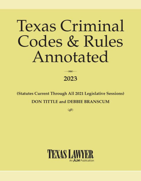 Texas Criminal Codes & Rules Annotated 2023 by Don Tittle, Debbie ...