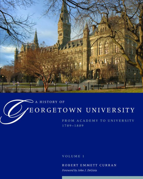 A History of Georgetown University: From Academy to University, 1789 ...