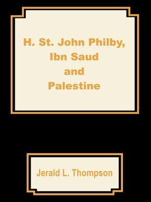 H. St. John Philby, IBN Saud and Palestine by Jerald L Thompson ...