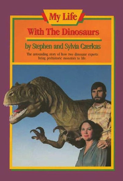 My Life With The Dinosaurs by Stephen Czerkas, Sylvia J. Czerkas ...