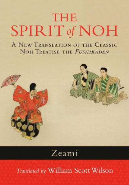 The Spirit of Noh: A New Translation of the Classic Noh Treatise the ...